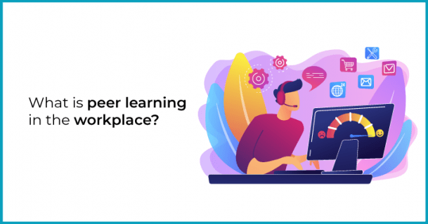 The benefits of peer-to-peer learning practices in the workplace ...