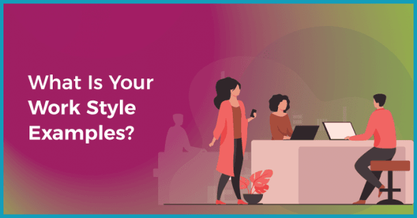 "What Is Your Work Style?" Best Answers and Tips on How to Ace This ...